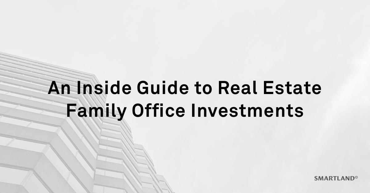 An Inside Guide to Family Office Real Estate Investments - Smartland